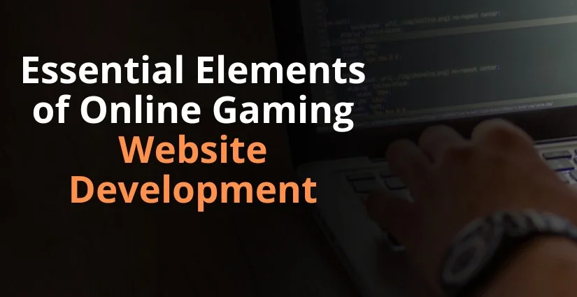 Must-Have Elements in Online Gaming Website Development